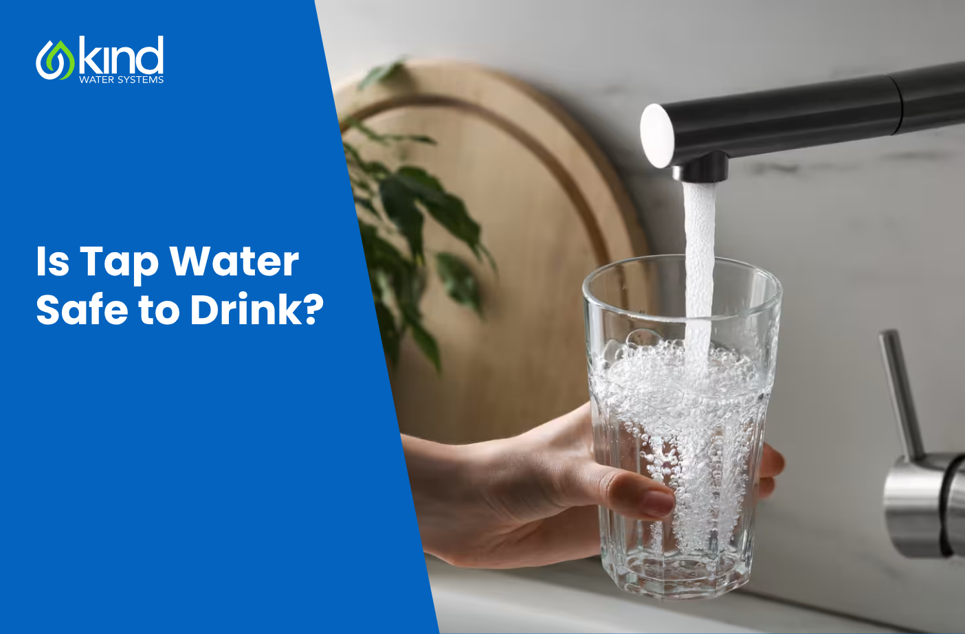 Is Tap Water Safe to Drink? | Kind Water Systems
